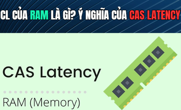 CL Của RAM Là Gì? Ý Nghĩa Của CAS Latency Khi Chọn RAM | 365PC